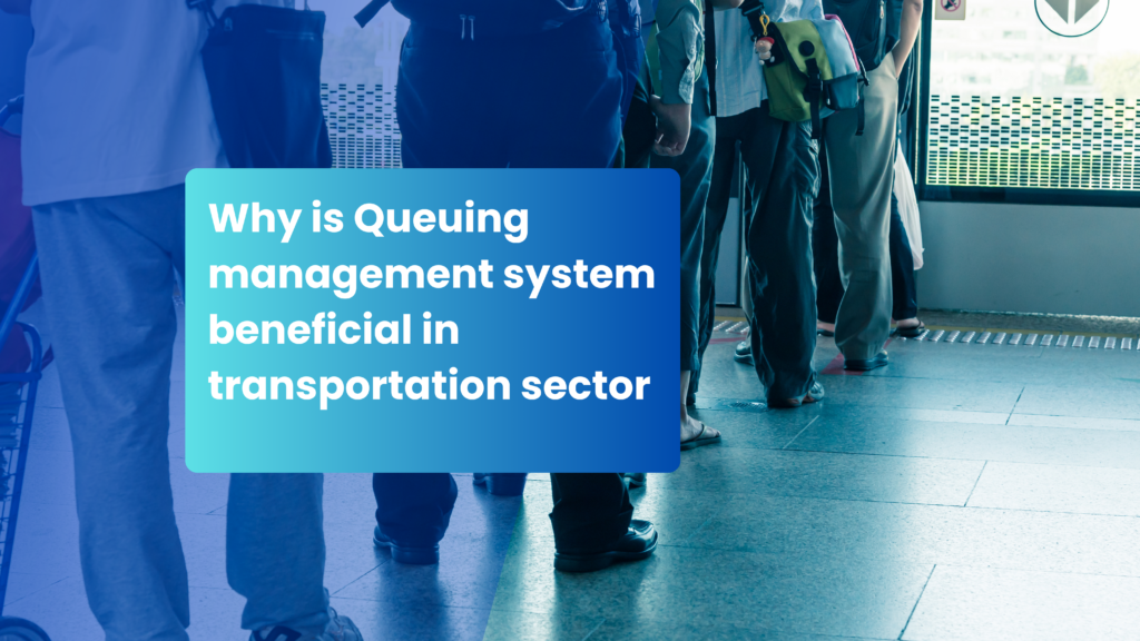 Why is Queuing Management System Beneficial in Transportation Sector?