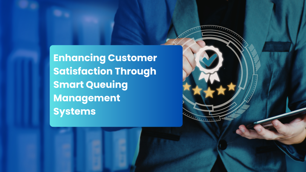 Enhancing Customer Satisfaction Through Smart Queuing Management Systems.