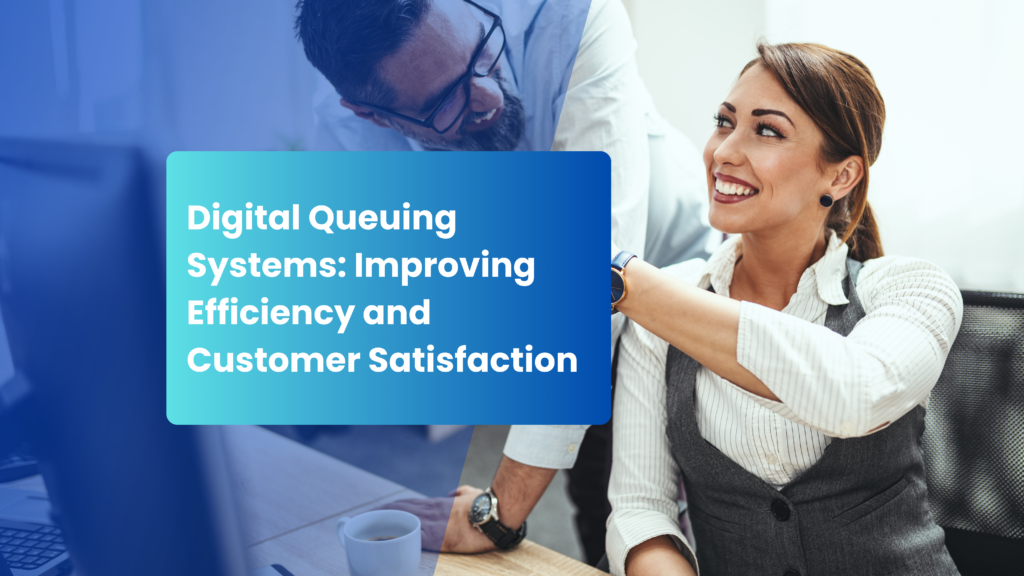 Digital Queuing Systems: Improving Efficiency and Customer Satisfaction.