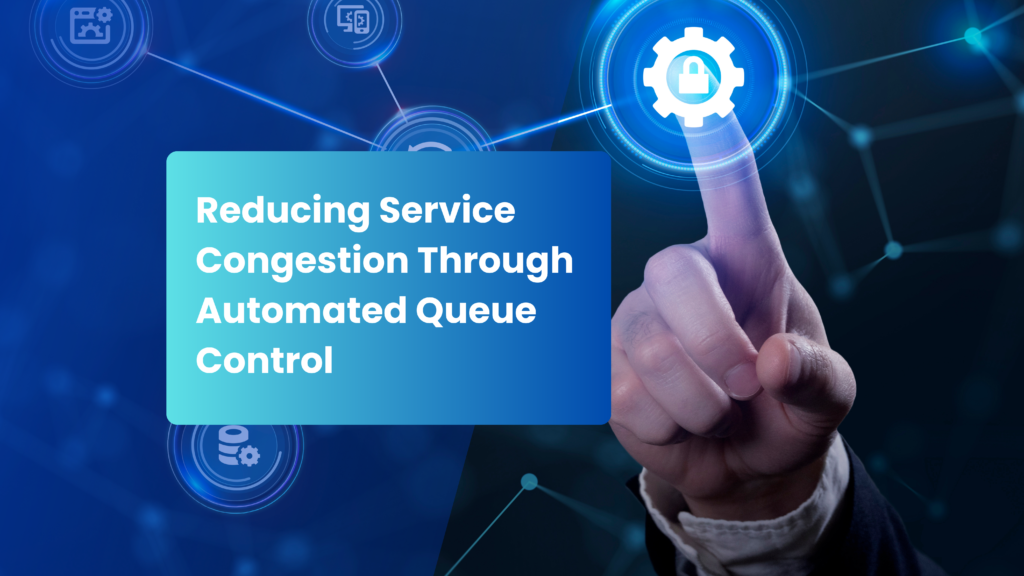 Reducing Service Congestion Through Automated Queue Control.