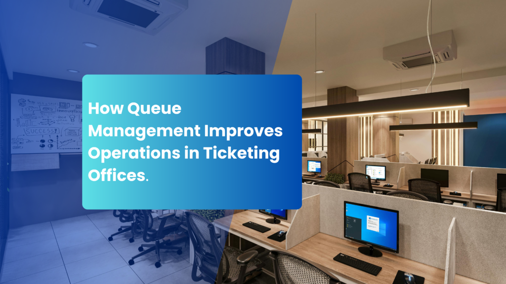 How Queue Management Improves Operations in Ticketing Offices.